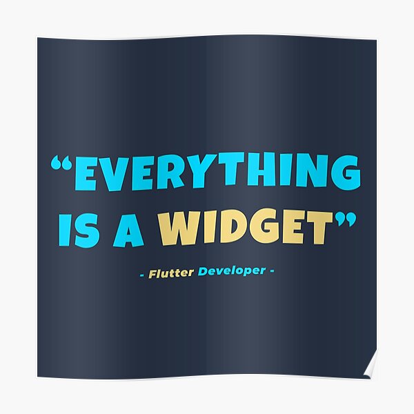 "Everything is a Widget - Flutter" Poster by Mechashadow | Redbubble