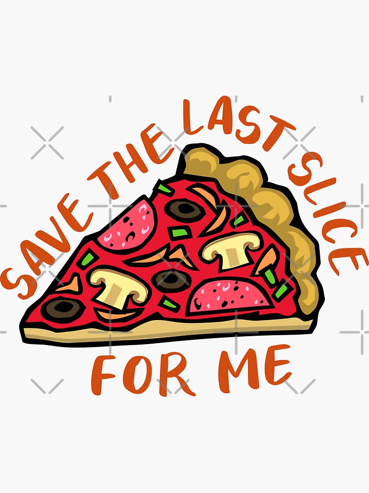 "Save The Last Pizza Slice For Me" Sticker by KidRonin | Redbubble