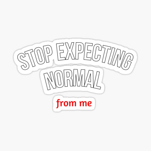 "people should seriously stop expecting normal from me" Sticker by ...