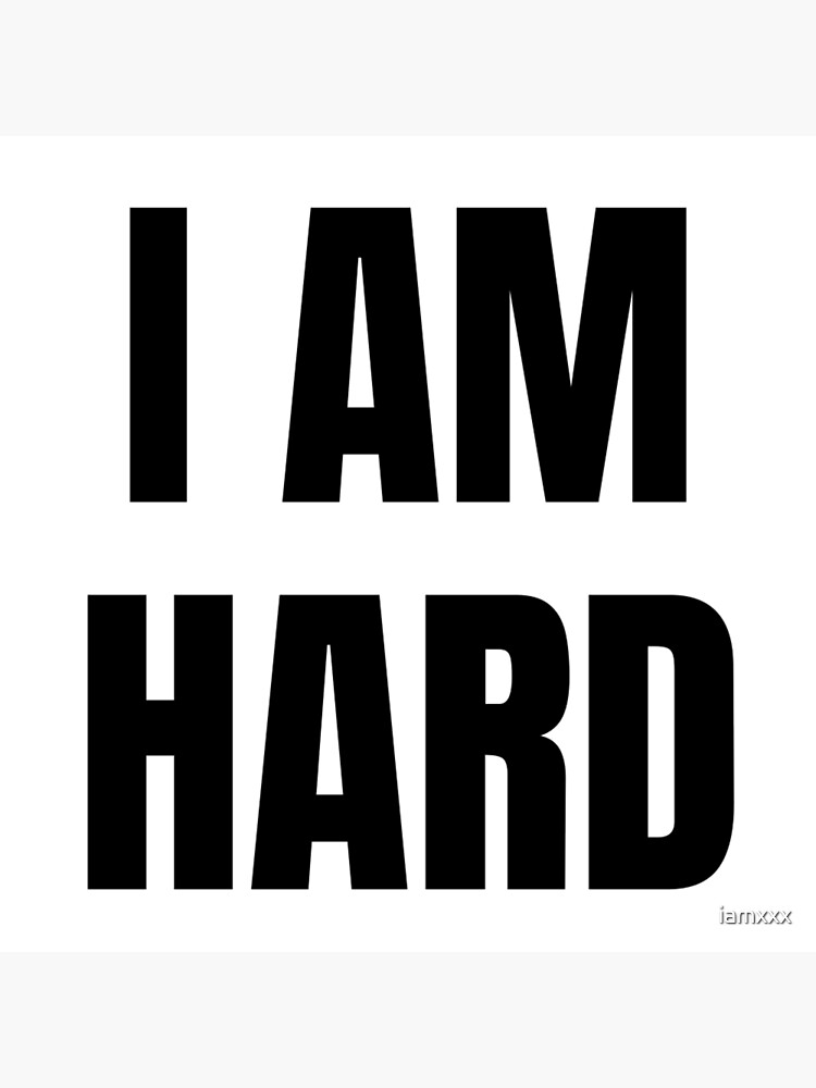 "I AM HARD" Poster for Sale by iamxxx | Redbubble