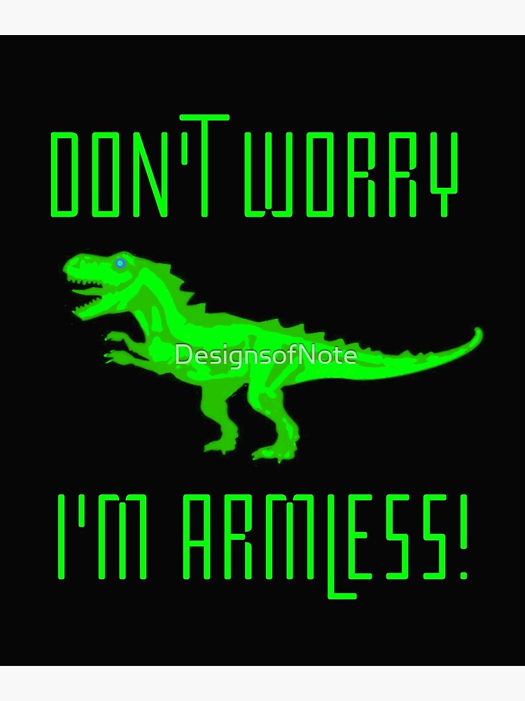 "Don't worry I'm armless funny T rex " Poster for Sale by DesignsofNote ...