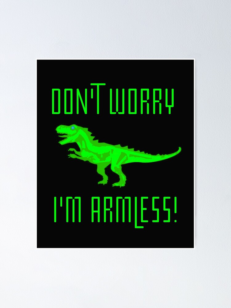 "Don't worry I'm armless funny T rex " Poster for Sale by DesignsofNote ...