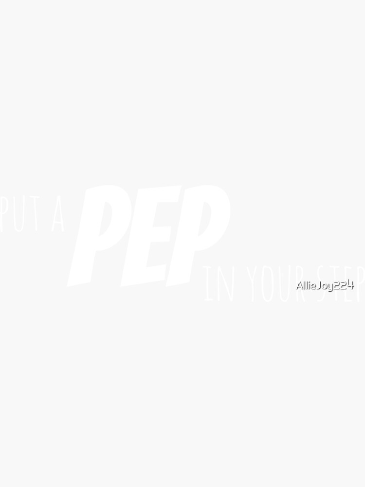 "Put a PEP in your step in white" Sticker by AllieJoy224 | Redbubble