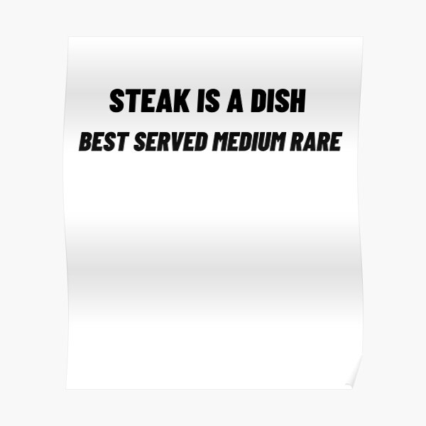 Steak Is A Dish Best Served Medium Rare Poster By Springteam Redbubble steak-is-a-dish-best-served-medium-rare-poster-by-springteam-redbubble