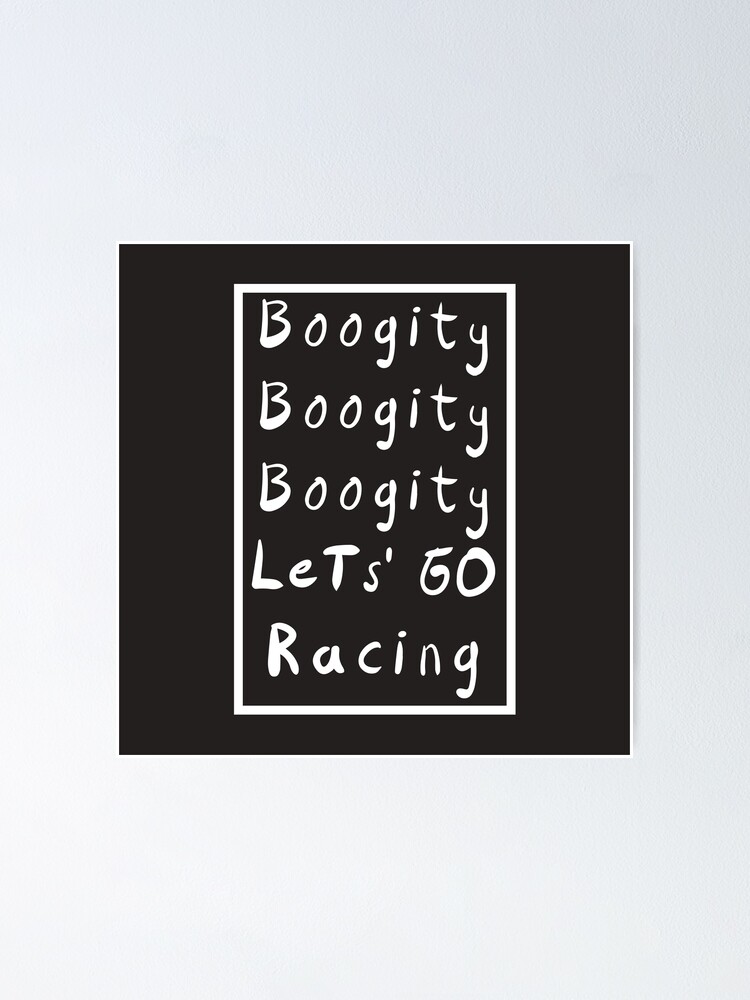 "Boogity Let's Go Racing" Poster for Sale by Akarayna | Redbubble