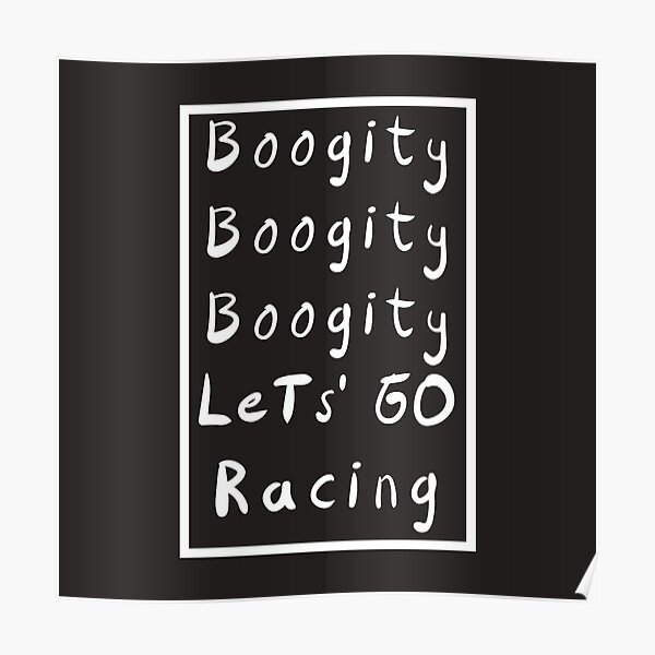 "Boogity Let's Go Racing" Poster for Sale by Akarayna | Redbubble