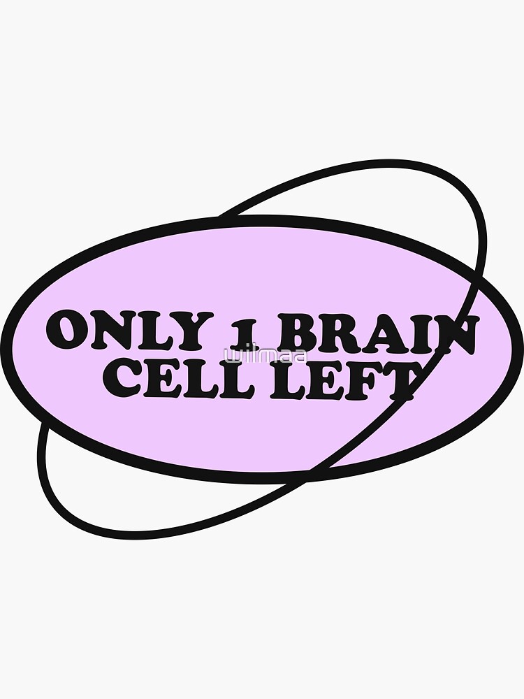 "One Brain Cell Left v.2" Sticker for Sale by wilmaa | Redbubble