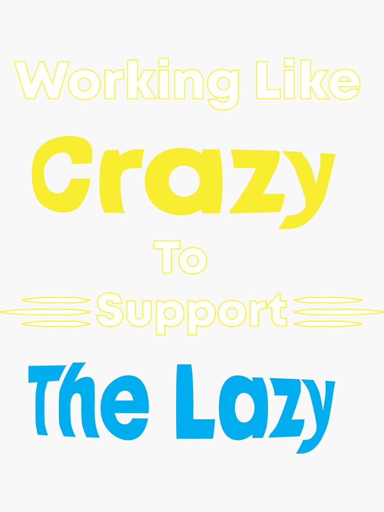 "Working Like Crazy To Support The Lazy" Sticker for Sale by hicham4you ...