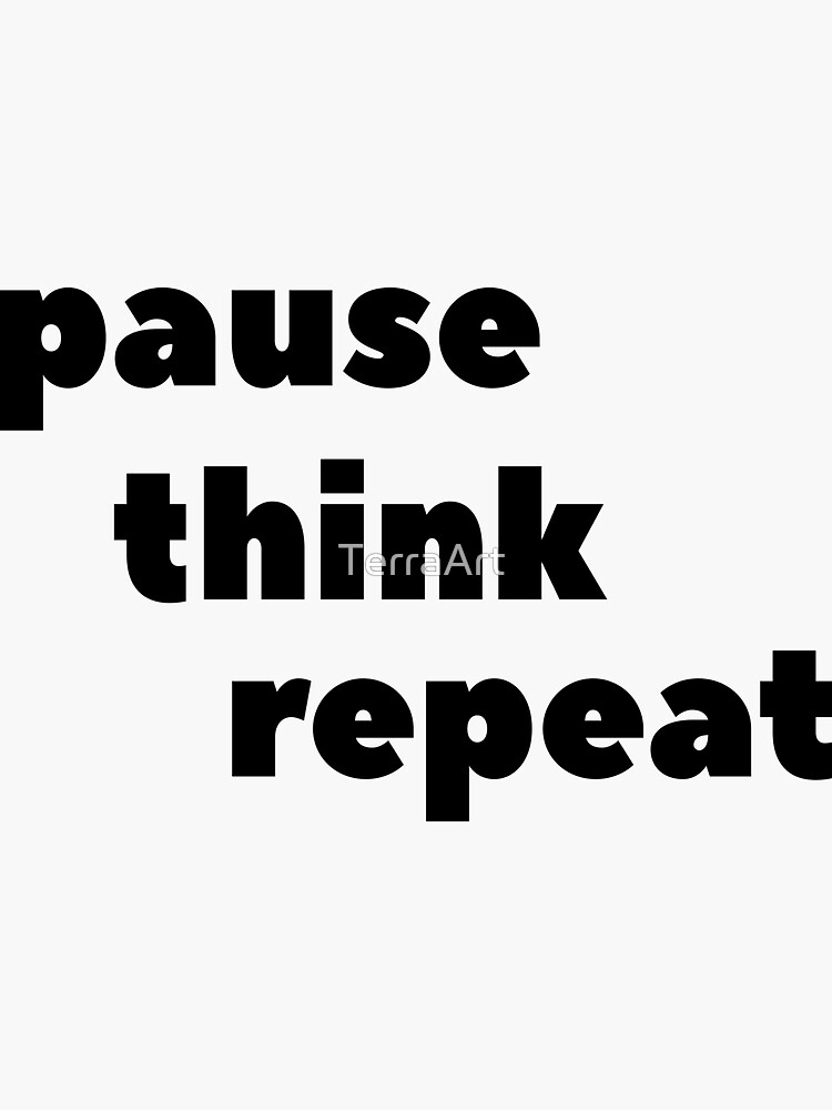 "Pause, think, repeat" Sticker for Sale by TerraArt | Redbubble
