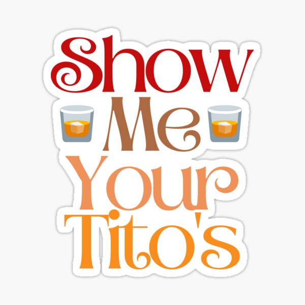 "Show me your Tito's" Sticker by yassineamine00 | Redbubble