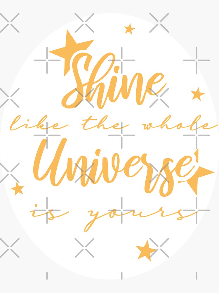 "Shine like the whole Universe is yours" Sticker for Sale by AngelZalez ...