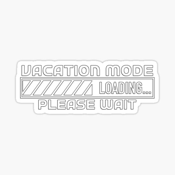 "Vacation Mode Loading Please Wait" Sticker by PWRWMN | Redbubble