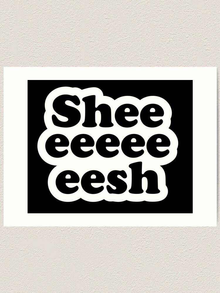 "Sheesh sheeeesh meme design" Art Print for Sale by zivilej | Redbubble