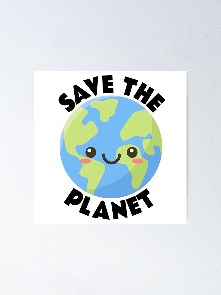 "Save the Planet with cute Earth" Poster by TalesOfScience | Redbubble