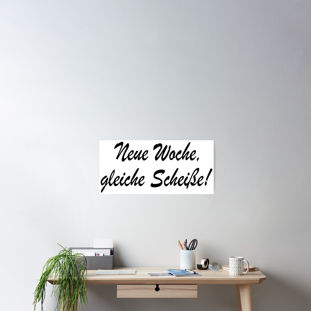 "Neue Woche gleiche Scheisse Spruch Sprüche Motto Bürohumor" Poster von ...