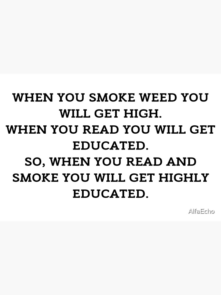 "Get Highly Educated and Smoke Weed. Smart Successful Stoner. Weed ...