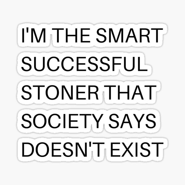 "I Am the Smart Successful Stoner. Smart Successful Stoners. Weed Memes ...