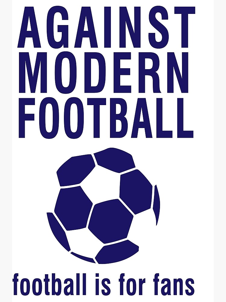 "Against Modern Football , Football Is For Fans " Poster by AYOUB1991 ...