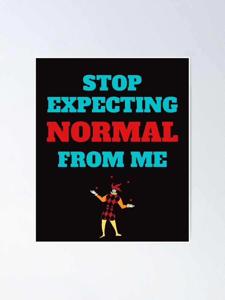 "Stop Expecting Normal From Me" Poster for Sale by ProBatavian | Redbubble