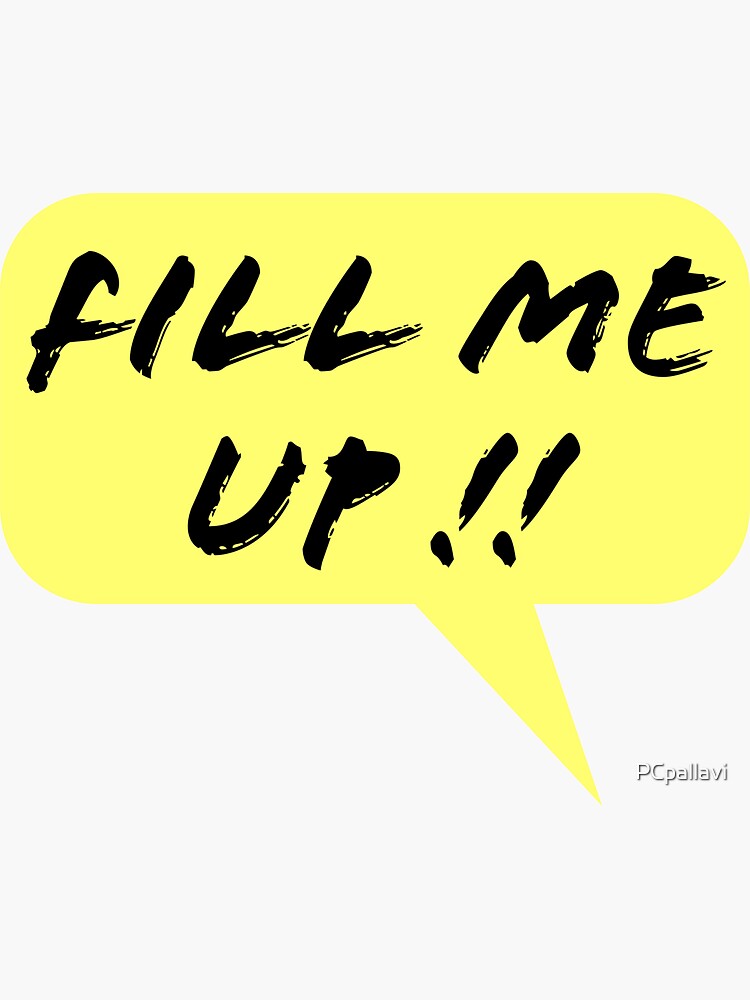 "Fill Me Up Callout " Sticker for Sale by PCpallavi | Redbubble