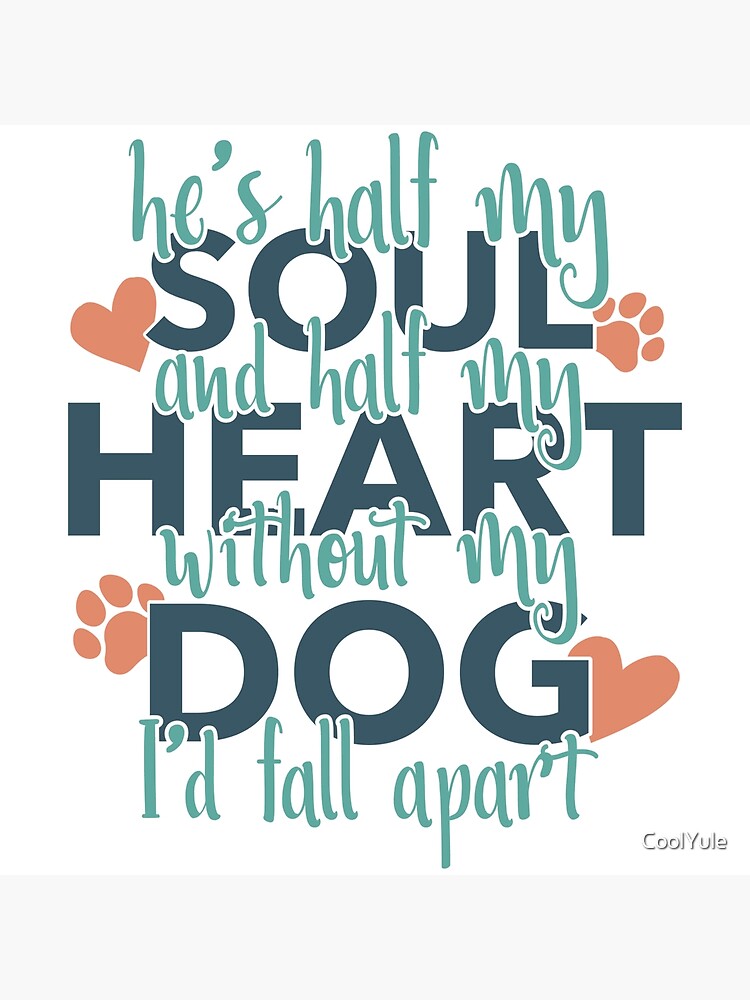 "Half My Soul and Half My Heart Without My Dog I Would Fall Apart ...