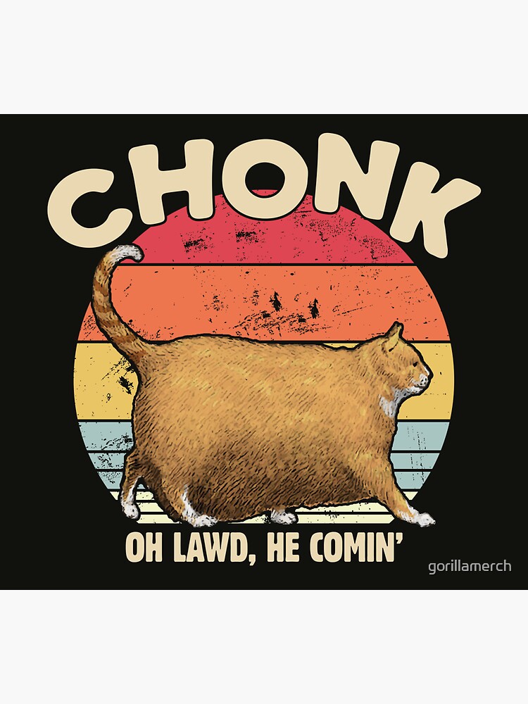 "Chonk Cat, Oh Lawd He Comin' Funny Cat Meme" Sticker for Sale by gorillamerch | Redbubble