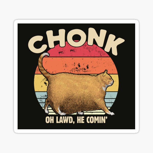 "Chonk Cat, Oh Lawd He Comin' Funny Cat Meme" Sticker for Sale by gorillamerch | Redbubble