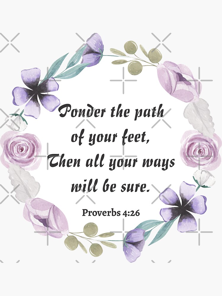 "Ponder the path of your feet, Proverbs 4:26 Inspirational quote ...