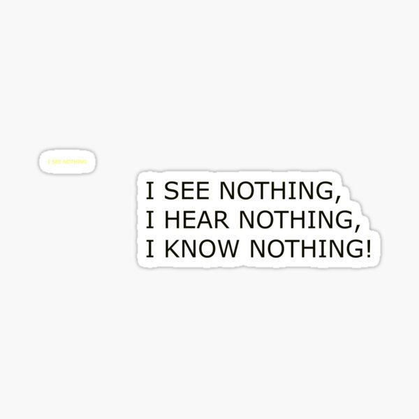 "I see nothing i hear nothing I know nothing" Sticker for Sale by ...