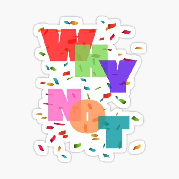 "Why Not" Sticker by Rusty-Gate98 | Redbubble