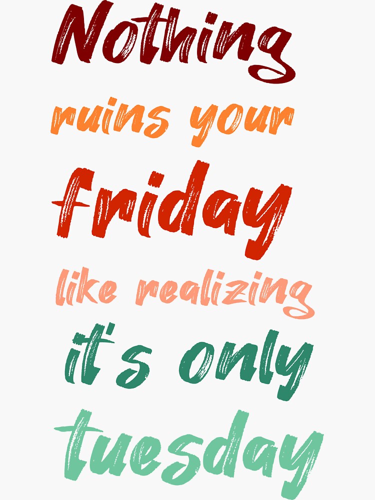 "Nothing ruins your friday like realizing it's only tuesday" Sticker ...