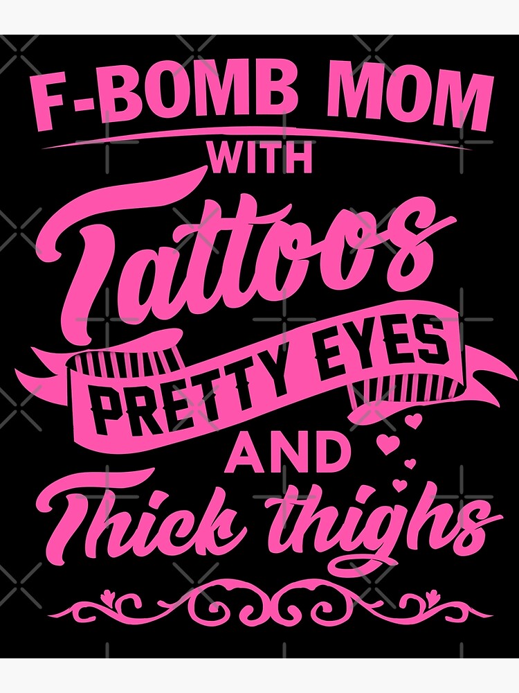 "F-Bomb Mom With Tattoos Pretty Eyes And Thick Thighs" Art Print by ...