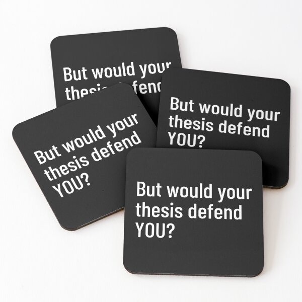 "But Would Your Thesis Defend YOU?" Coasters (Set of 4) for Sale by ...
