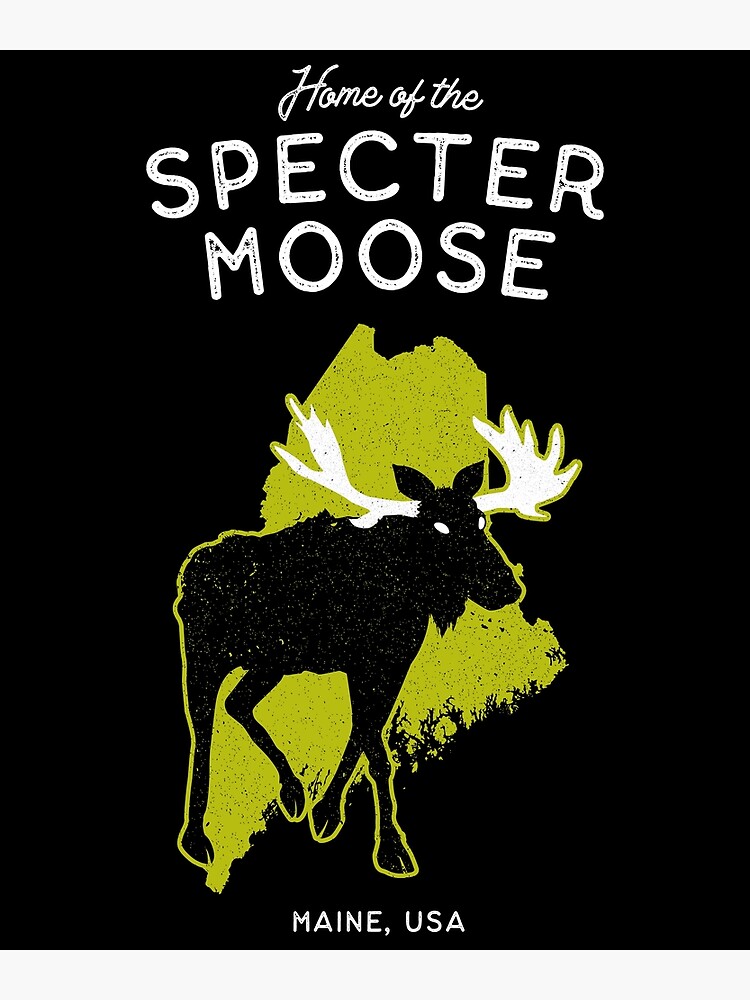 "Home of the Specter Moose - Maine, USA cryptid" Poster for Sale by ...