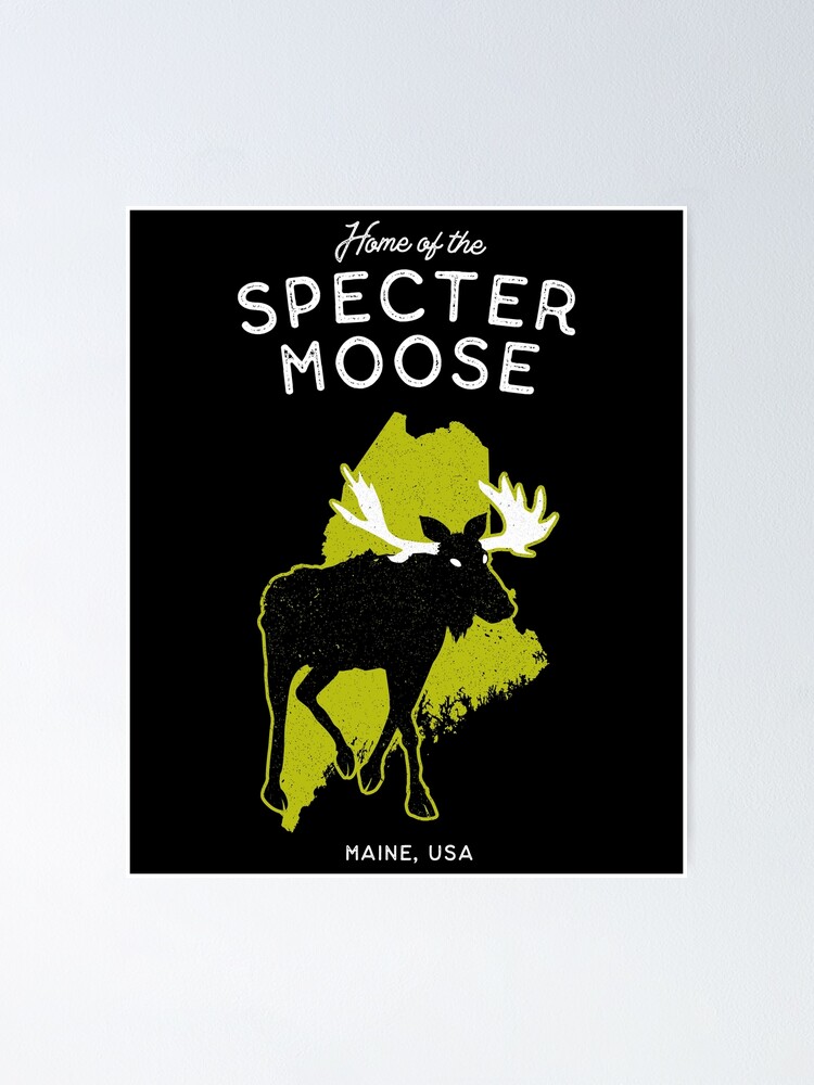 "Home of the Specter Moose - Maine, USA cryptid" Poster for Sale by ...
