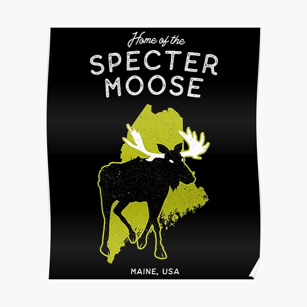 "Home of the Specter Moose - Maine, USA cryptid" Poster for Sale by ...
