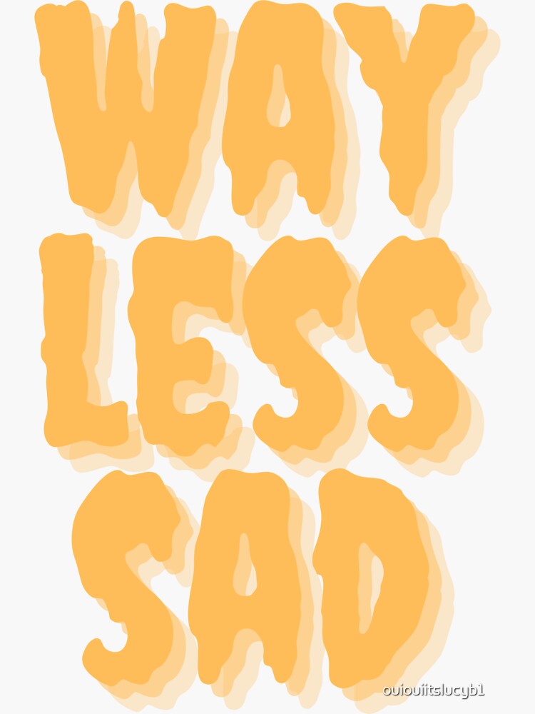 "way less sad" Sticker by ouiouiitslucyb1 | Redbubble