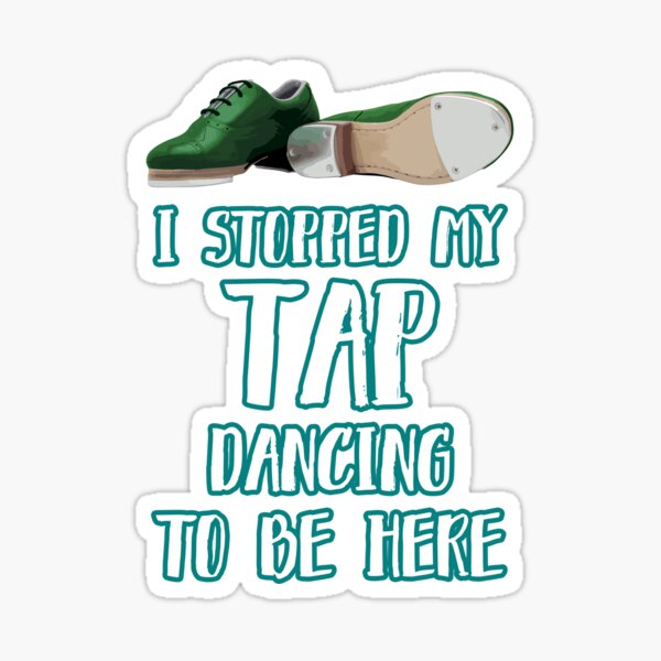 "Funny Tap dancing gift - I stopped my tap dancing to be here | tap ...