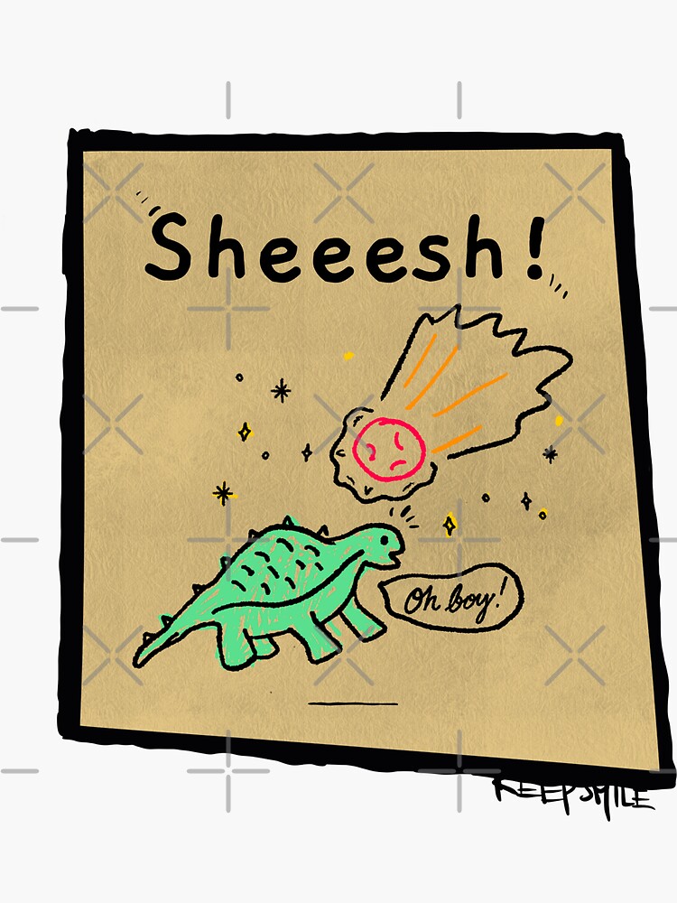 "Sheesh! Sheeesh - Oh boy! Dinosaur + meteorite" Sticker for Sale by ...