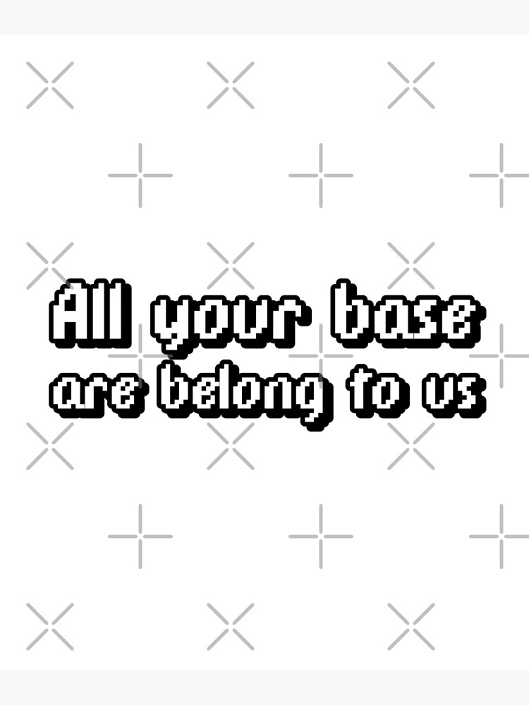"all your base are belong to us" Poster for Sale by Sinovius | Redbubble
