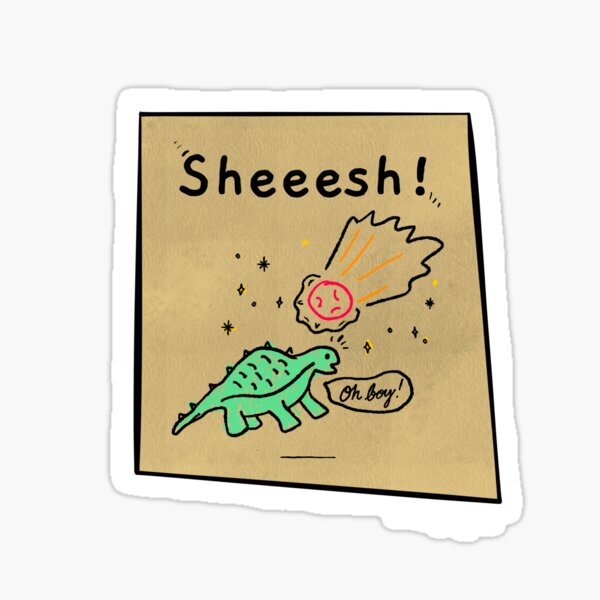"Sheesh! Sheeesh - Oh boy! Dinosaur + meteorite" Sticker by emm-j ...