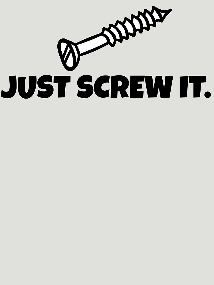 "Just Screw It Funny DIY T Shirt" T-shirt by bitsnbobs | Redbubble
