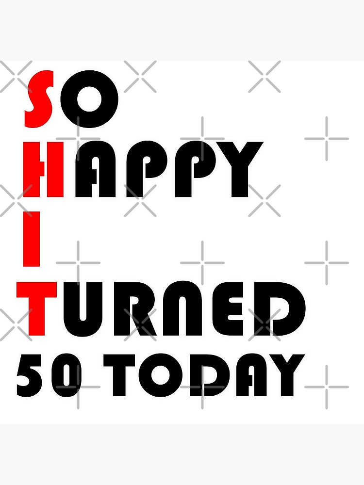 " So Happy I turned 50 Today" Poster for Sale by RomeoSketches | Redbubble