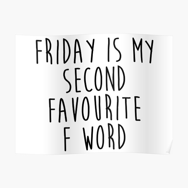 "Friday is my 2nd favourite F word" Poster by doodle189 | Redbubble