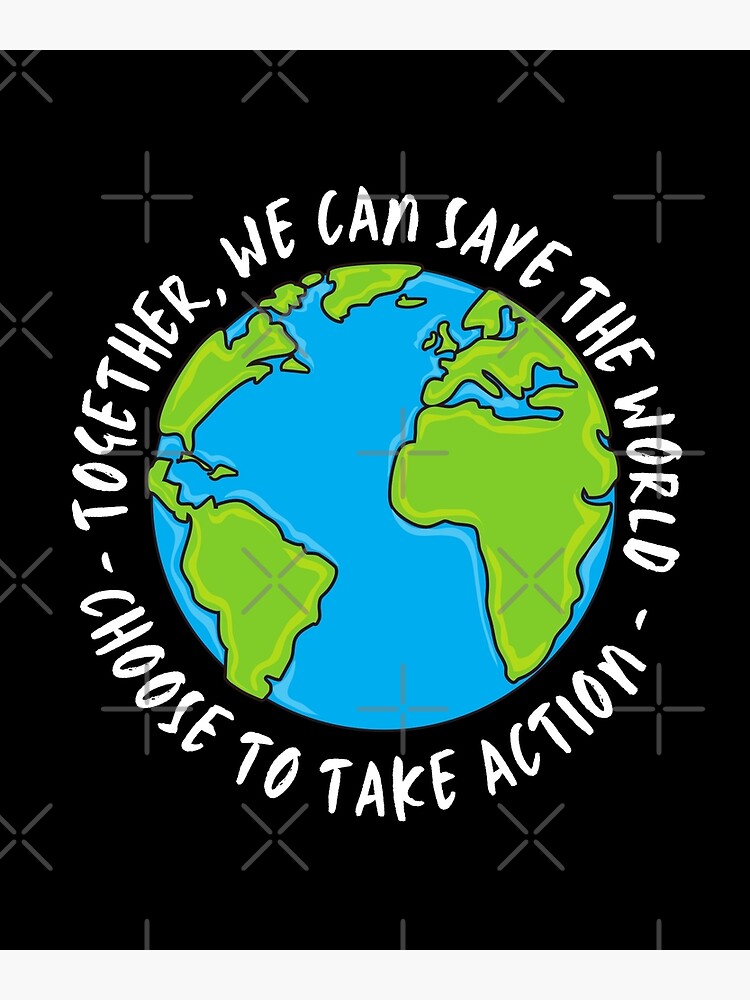"Together, We Can Save The World. Choose To Take Action." Poster for ...