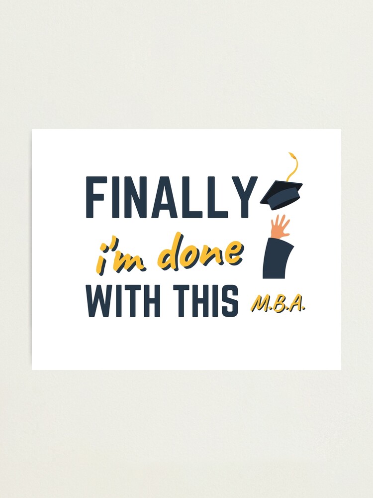 "Finally i'm done with this MBA degree graduation" Photographic Print ...