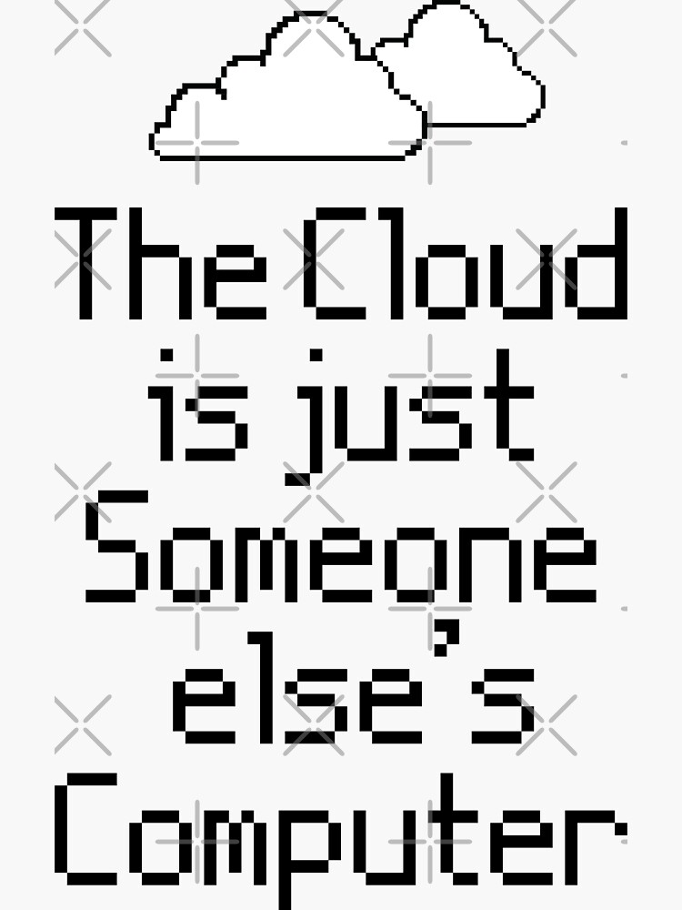 "the Cloud is Just Someone Elses Computer - funny cloud computing nerds ...