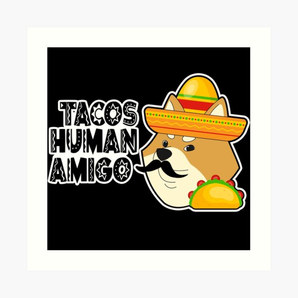 "Mexican Doge Tacos Human Amigo" Art Print by ChibiCheems | Redbubble
