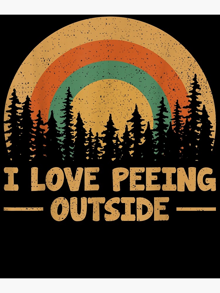 Funny Camping Lover I Love Peeing Outside Camper T Poster By