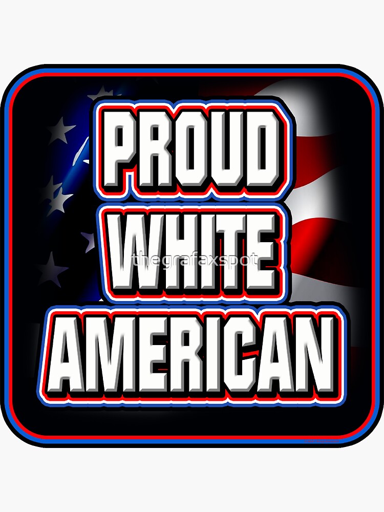 "Proud White American" Sticker for Sale by thegrafaxspot | Redbubble